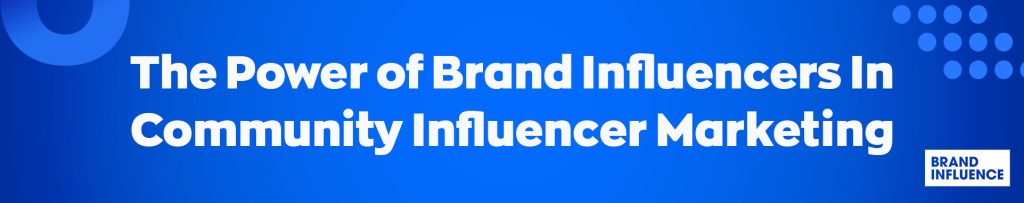 The Power of Brand Influencers In Community Influencer Marketing ...
