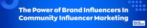 The Power of Brand Influencers In Community Influencer Marketing ...